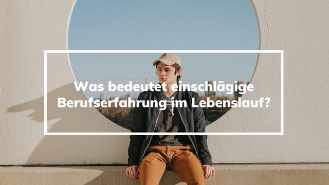 Was bedeutet einschlägige Berufserfahrung im Lebenslauf?